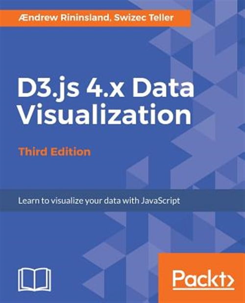 D3.js 4.x Data Visualization - Third Edition: Learn to visualize your data with JavaScript ...