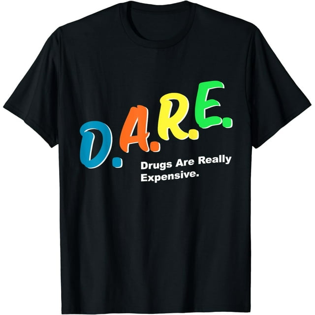 DARE Drugs are Really Expensive Funny Humor DARE Meme T-Shirt - Walmart.com
