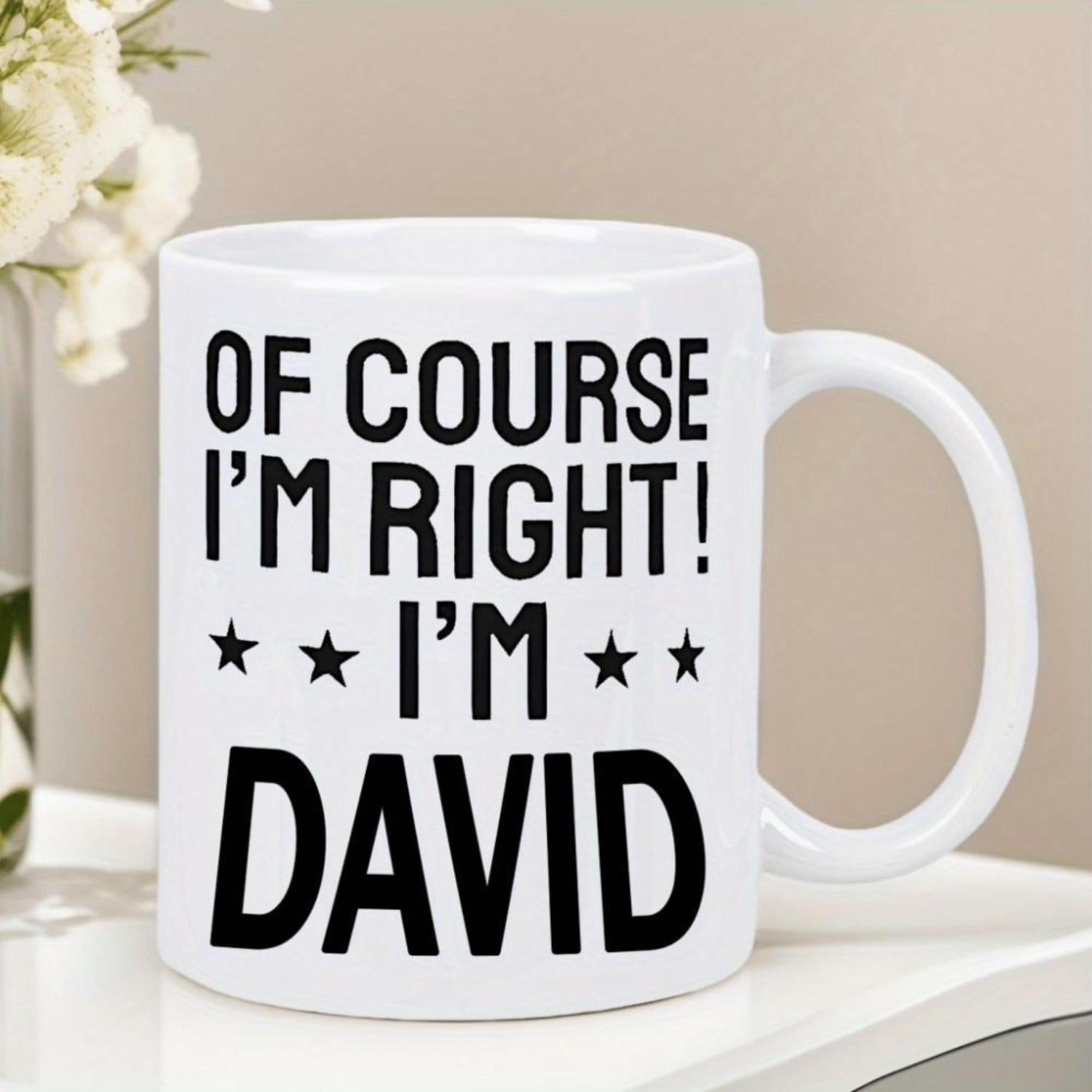 DAVID Funny Coffee Mug OF COURSE I M RIGHT I M DAVID Novelty Cup Bold ...
