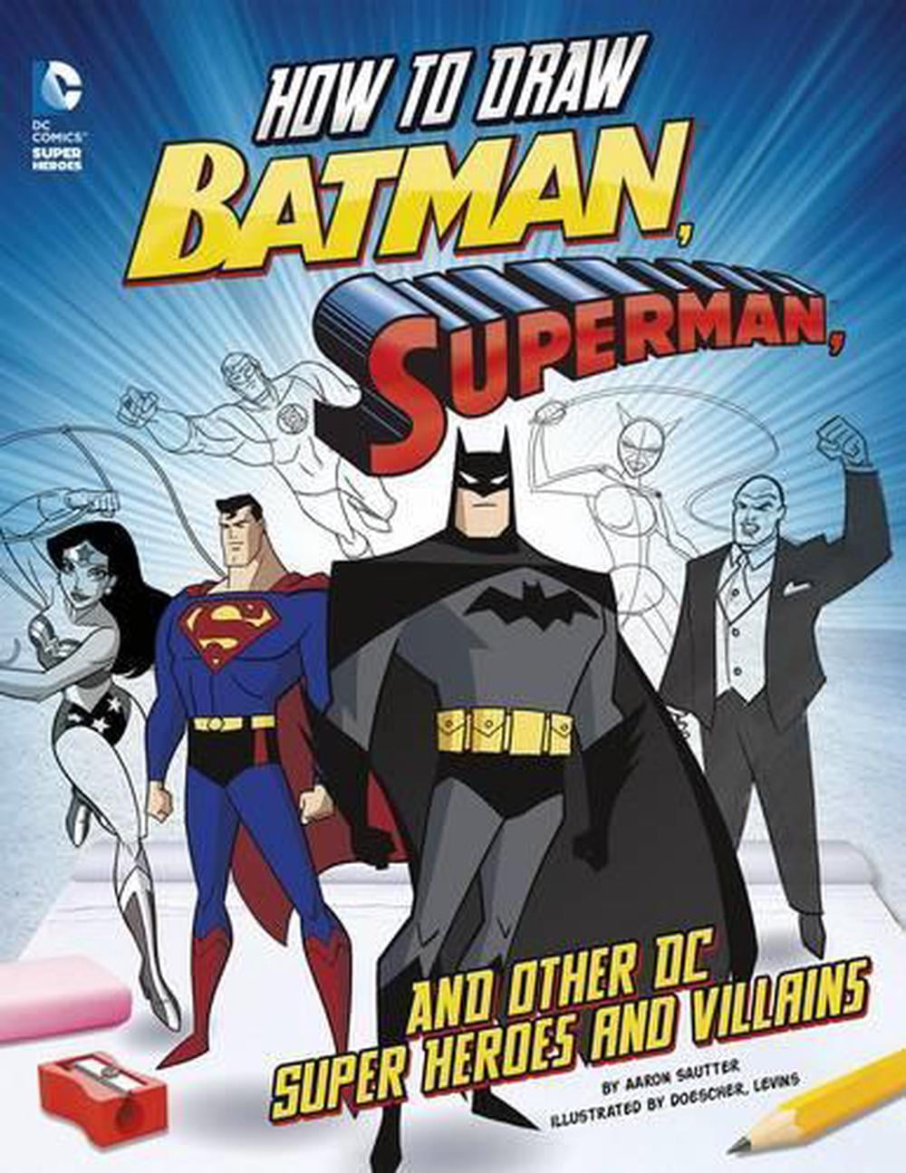 DC Super Heroes: How to Draw Batman, Superman, and Other DC Super ...