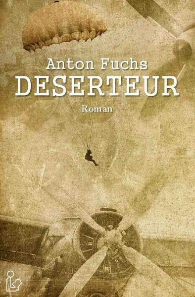 DESERTEUR: Ein Soldaten-Schicksal im Zweiten Weltkrieg Anton Fuchs ...