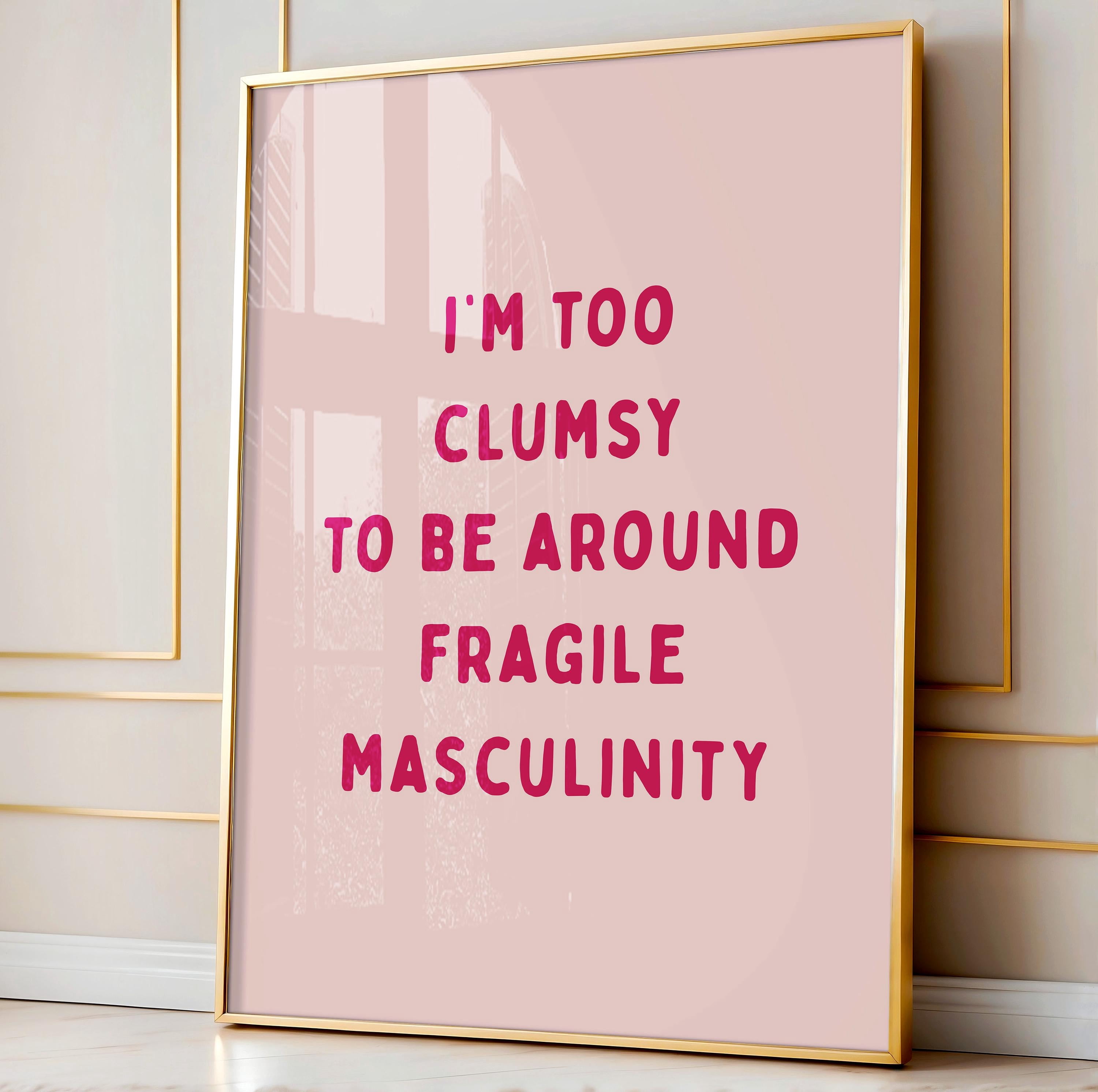 DIANANA Too Clumsy to be around fragile masculinity Art Print | Funny ...