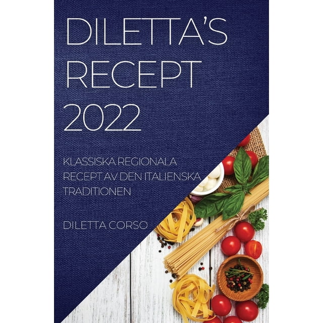 Diletta's Recept 2022: Klassiska Regionala Recept AV Den Italienska ...