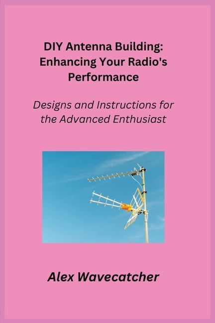 DIY Antenna Building: Designs and Instructions for the Advanced ...
