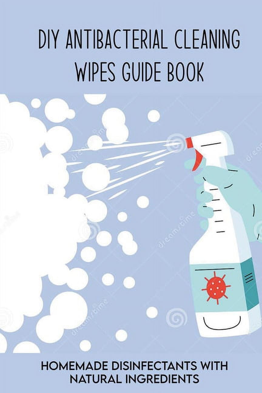 DIY Antibacterial Cleaning Wipes Guide Book: Homemade Disinfectants ...