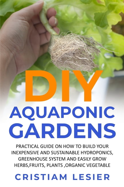 DIY Aquaponic Garden: : practical guide on how to build your ...