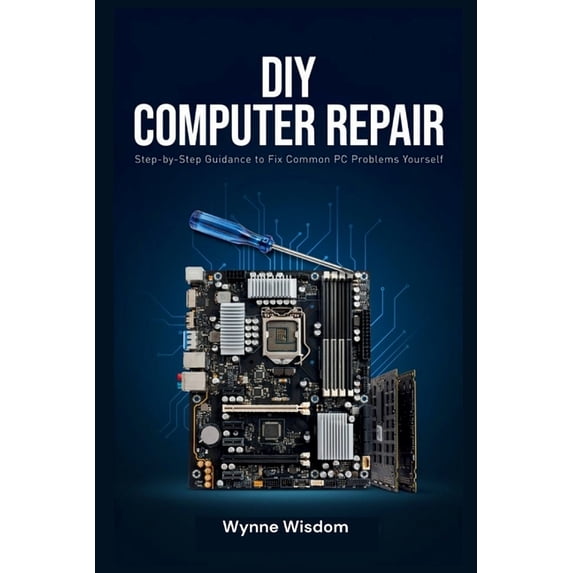 DIY Computer Repair: Step-by-Step Guidance to Fix Common PC Problems ...