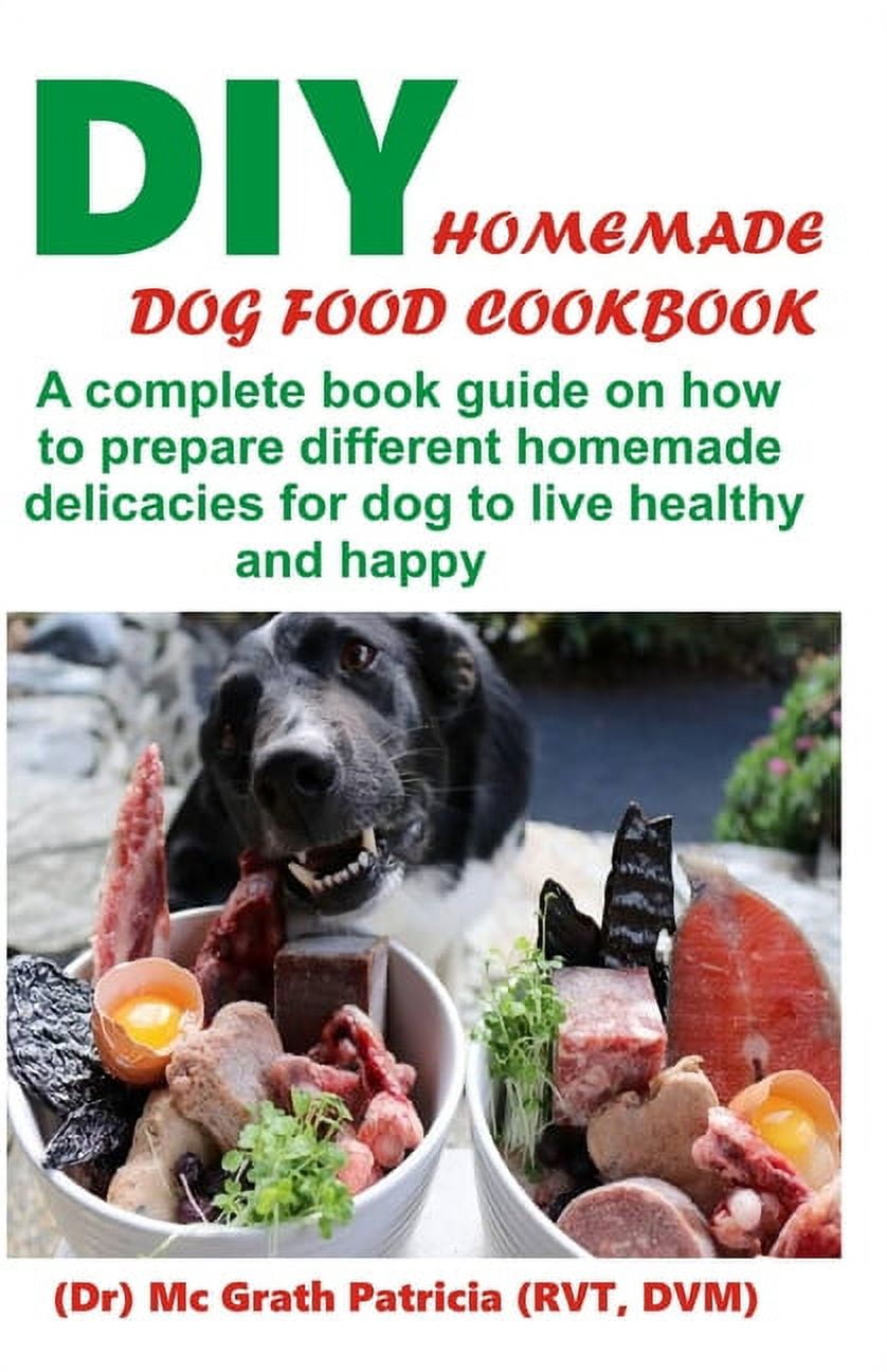 DIY Homemade Dog Food Cookbook: A complete book guide on how to prepare ...