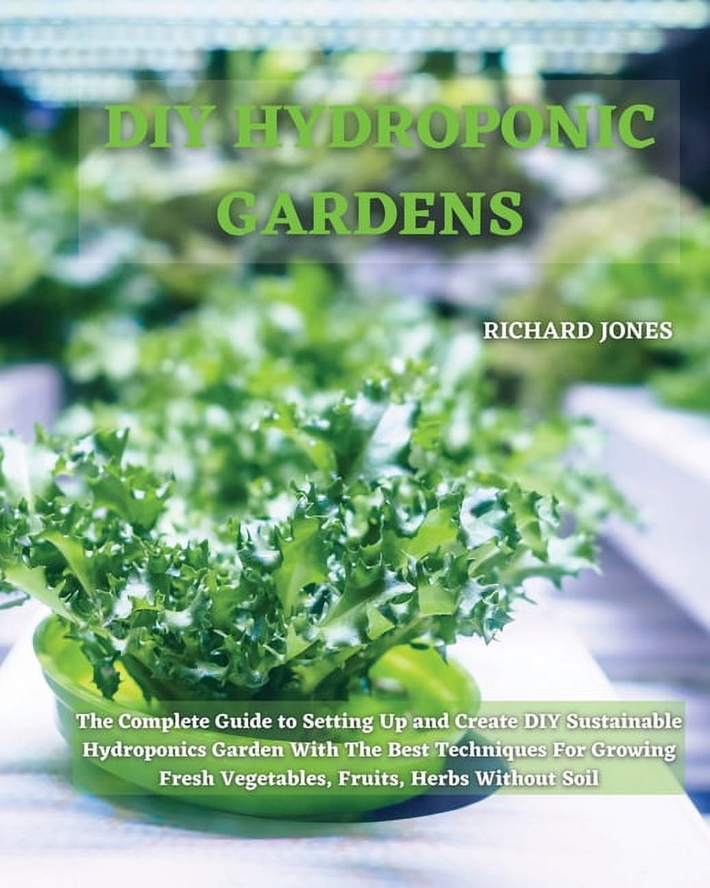 DIY Hydroponic Gardens : The Complete Guide to Setting Up and Create ...