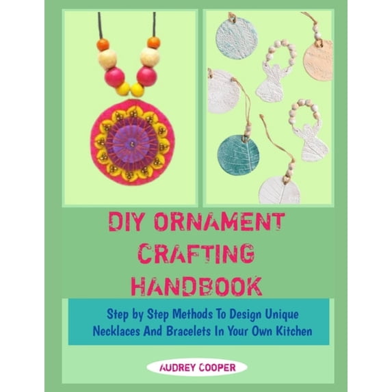 DIY Ornament Crafting Handbook: Step by Step Methods To Design Unique ...
