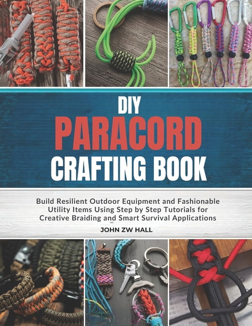 DIY Paracord Crafting Book: Build Resilient Outdoor Equipment and ...