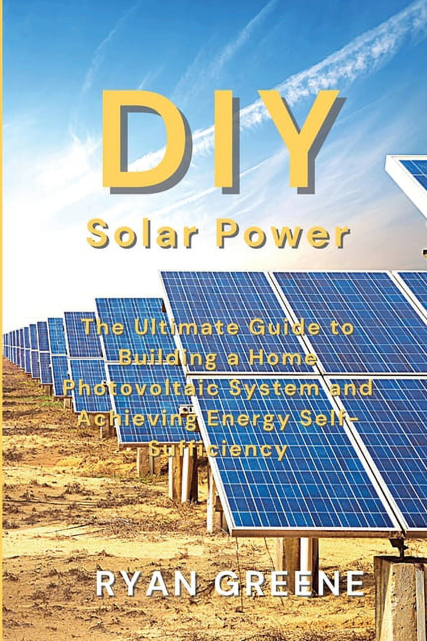 DIY Solar Power: The Ultimate Guide to Building a Home Photovoltaic ...