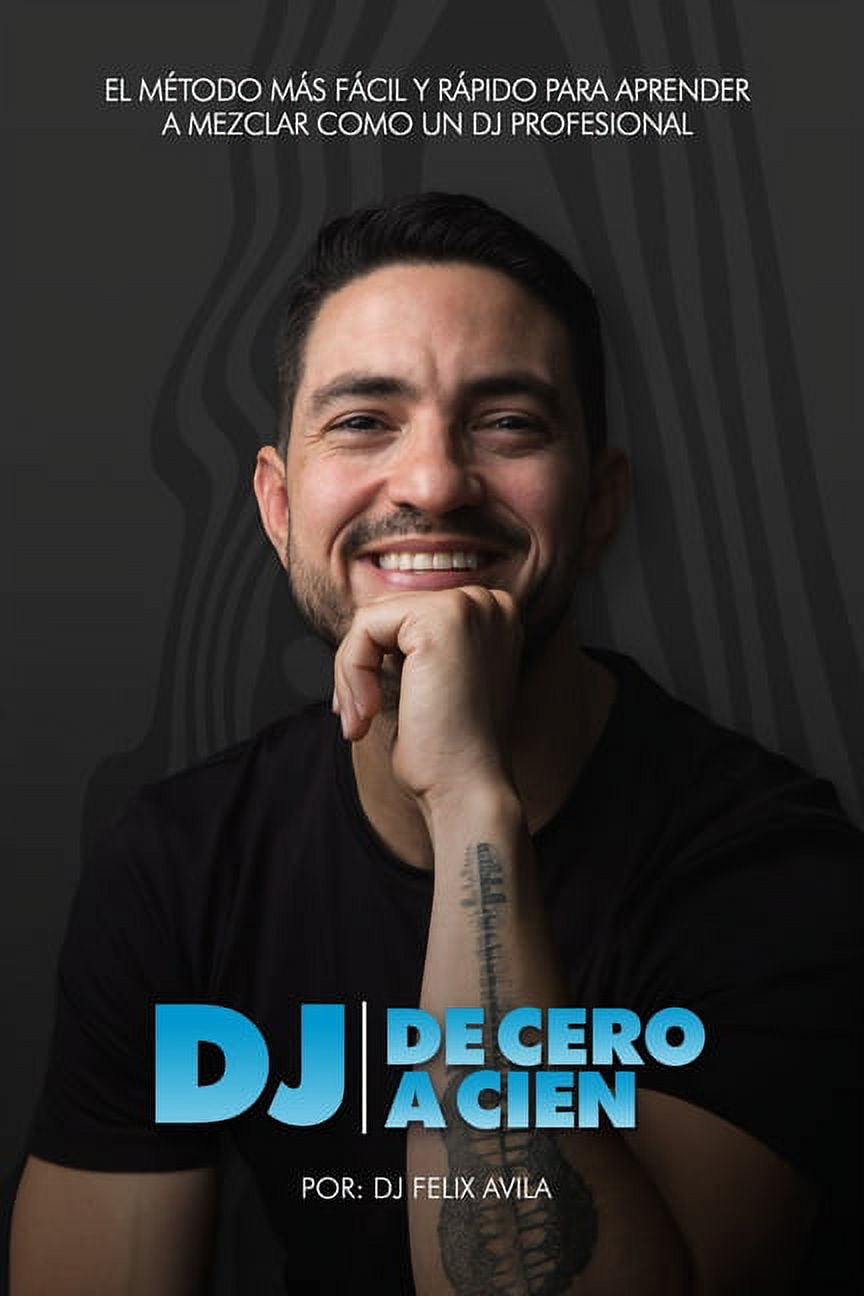 DJ de Cero a Cien: El m?todo m?s f?cil y r?pido para aprender a mezclar m?sica como un dj ...