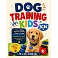 DOG TRAINING for KIDS 2026: A Fun and Easy Beginner-Friendly Guide to ...