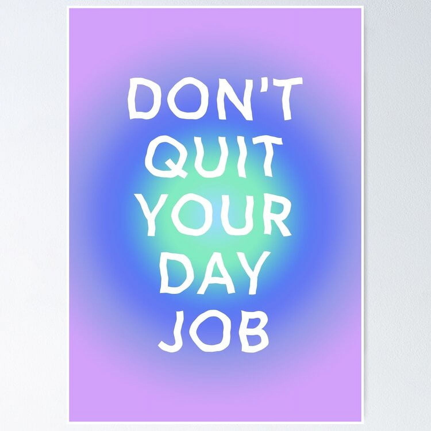 DON'T QUIT YOUR DAY JOB UNFRAMED Poster, 12x18 - Walmart.com