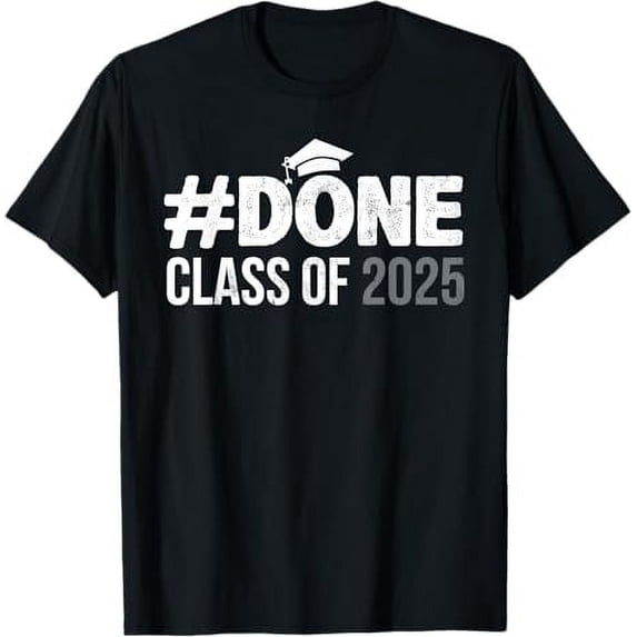 DONE Class Of 2025 - Senior 2025 Graduation 25 Graduate T-Shirt ...