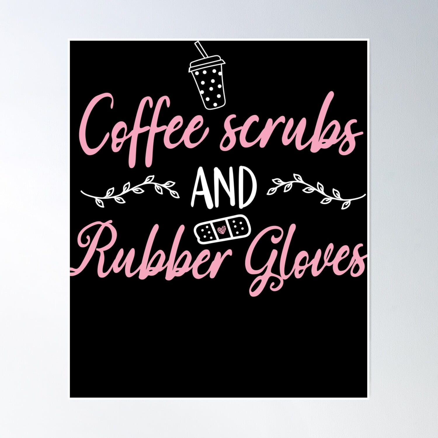 DOPAPRINT Coffee Scrubs And Rubber Gloves Nurse Life Poster Wall Art ...