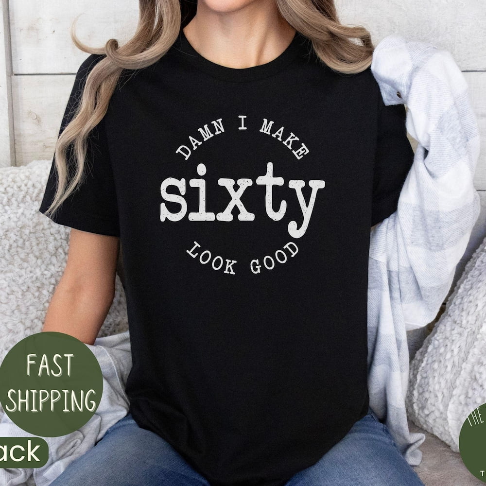 DOPASHIRT 60Th Birthday Shirt, Damn I Make Sixty Look Good Shirt, Funny ...