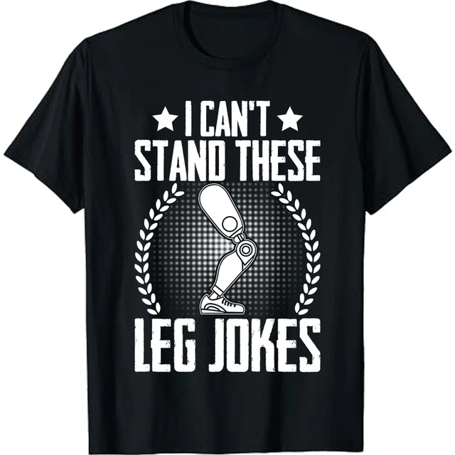 DOPASHIRT Amputee Leg I Can'T Stand These Leg Prosthetic Leg T-Shirt ...