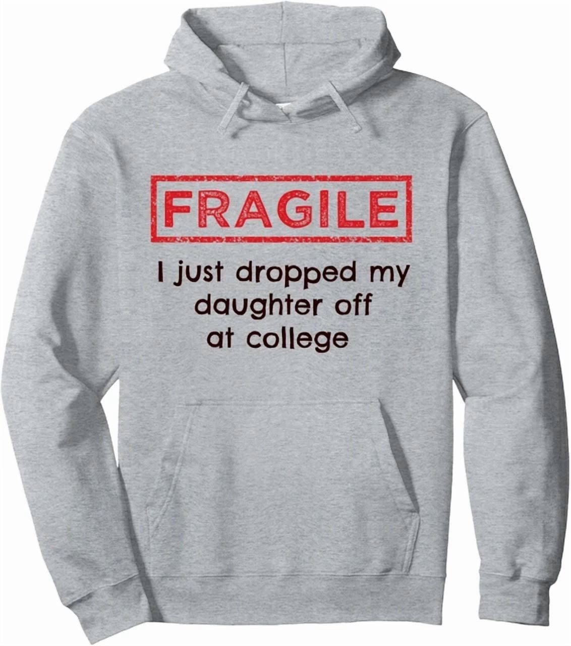 DOPASHIRT Fragile I Just Dropped My Daughter Off At College Hoodie ...