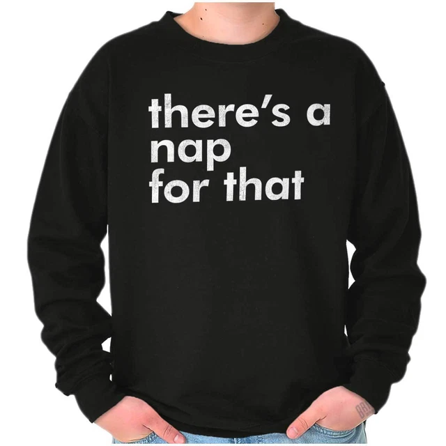 DOPASHIRT Funny There'S A Nap For That Sweatshirt Trendy Sweatshirt ...
