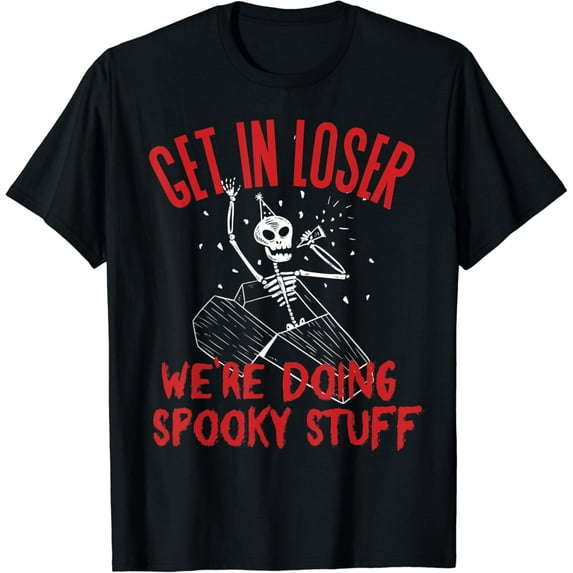 DOPASHIRT Get In Loser We'Re Doing Spooky Stuff Funny Hal.Low.Een ...