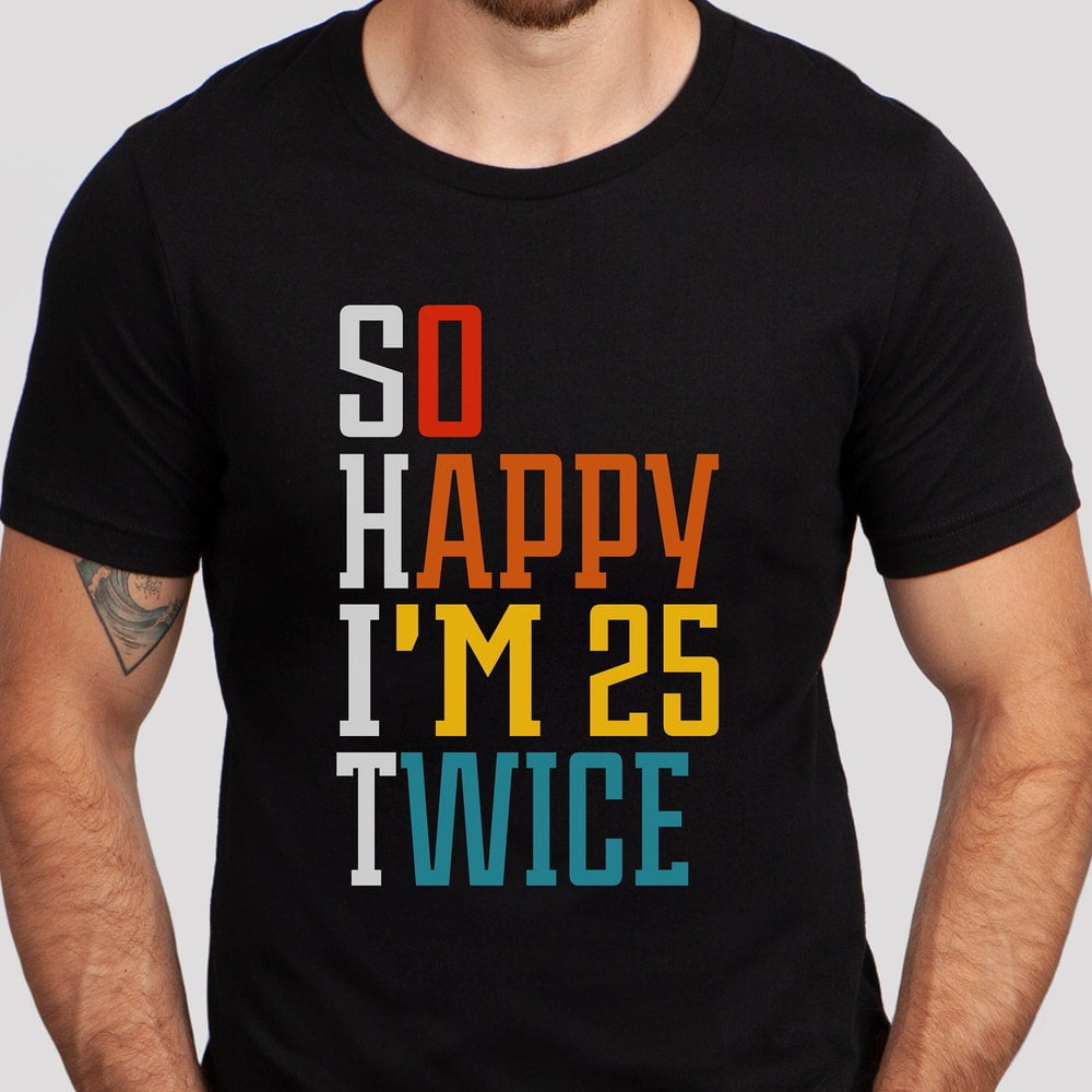 DOPASHIRT So Happy I'M 25 Twice Shirt, 50Th Birthday Shirt, It'S My Birthday, 50Th Birthday Gift ...