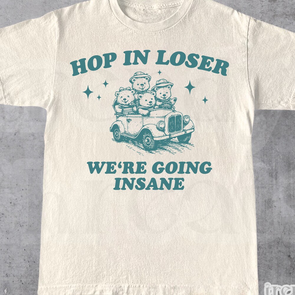 DOPASHIRT Hop In Loser We'Re Going Insane Retro Shirt, Funny Retro ...