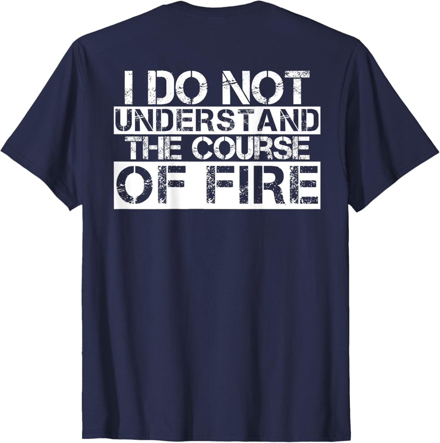 DOPASHIRT I Do Not Understand The Course Of Fire Saying T-Shirt Unisex ...