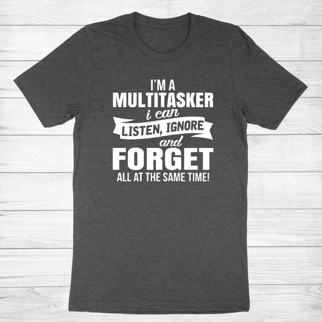 DOPASHIRT I'M A Multitasker I Can Listen Ignore And Forget T Shirt ...