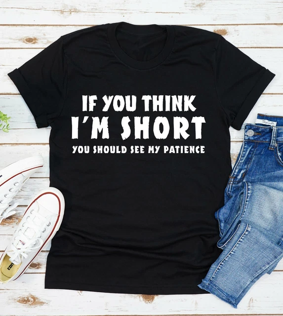 DOPASHIRT If You Think I'M Short You Should See My Patience T-Shirt ...