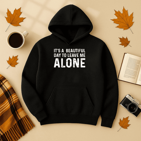DOPASHIRT Its A Beautiful Day To Leave Me Alone Hoodie Funny Tee ...