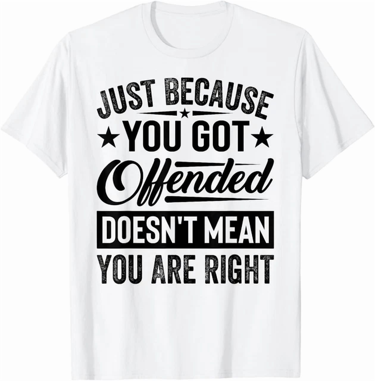 DOPASHIRT Just Because You Got Offended Doesn'T Mean You Are Right T ...