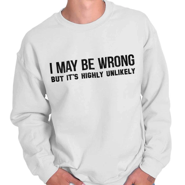 DOPASHIRT May Be Wrong Highly Unlikely Funny Crew Sweatshirt Trendy ...