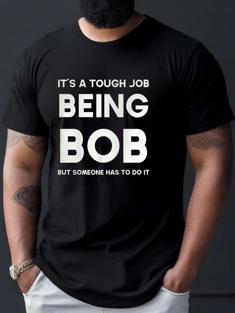 DOPASHIRT Men'S Bob Graphic T-Shirt - "It'S A Tough Job Being Bob ...