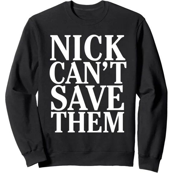 DOPASHIRT Nick Can'T Save Them Cool Design Crewneck Sweatshirt Trendy ...