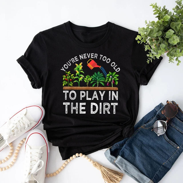 DOPASHIRT Retro You'Re Never Too Old To Play In The Dirt Funny ...
