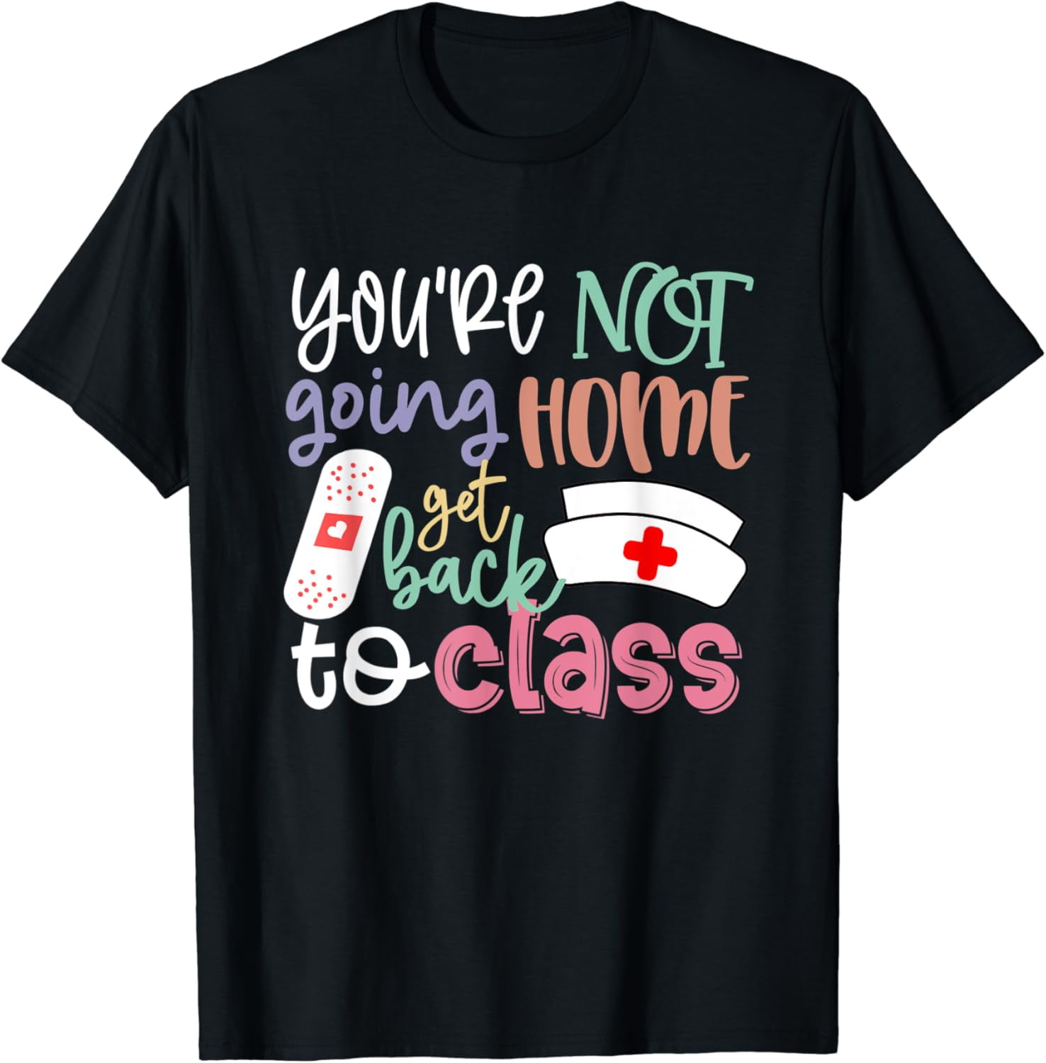 DOPASHIRT School Nurse On Duty You'Re Not Going Home Get Back To Class ...