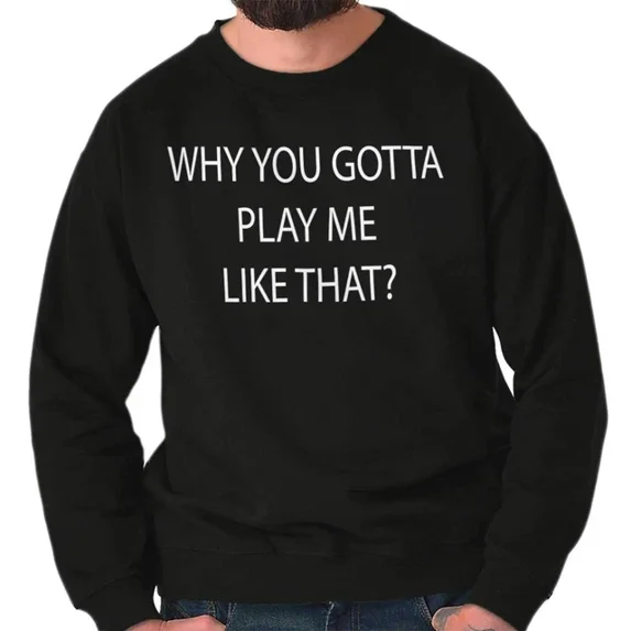 DOPASHIRT Why You Gotta Play Me Funny Gift Crew Sweatshirt Trendy ...