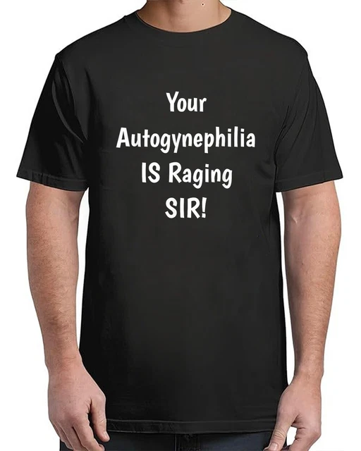 DOPASHIRT Your Autogynephilia Is Raging Sir T-Shirt Unisex S-5XL Hot ...