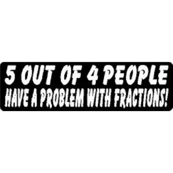 DOPASTICKER 5 Out Of 4 People Have A Problem With Fractions Sticker ...
