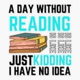 DOPASTICKER A Day Without Reading Is Like Just Kidding I Have No Idea ...