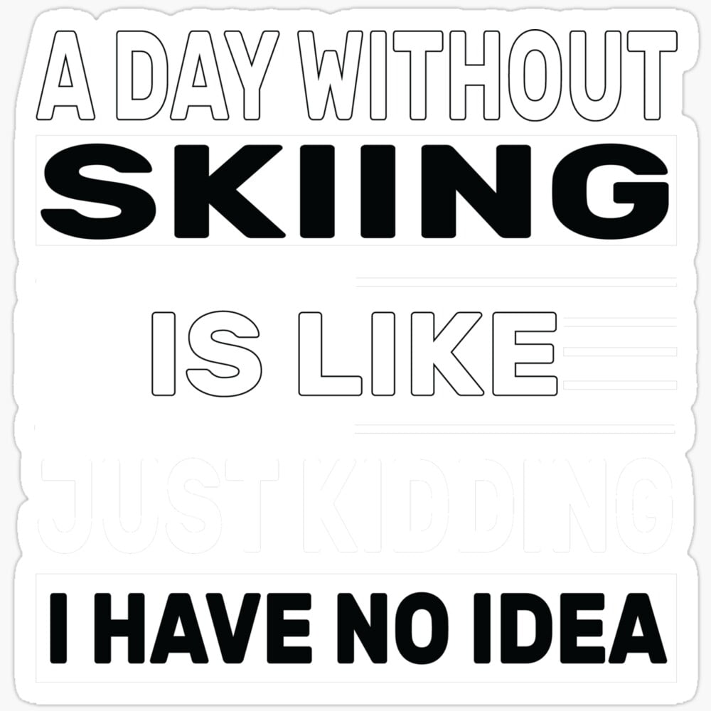 DOPASTICKER A Day Without Skiing Is Like Just Kidding I Have No Idea ...