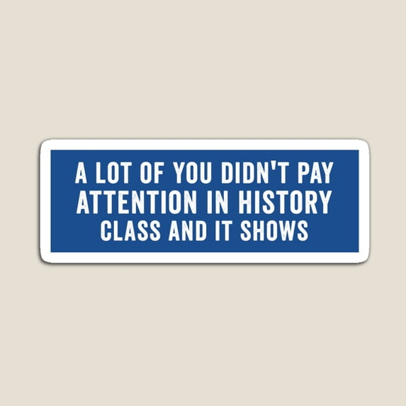 DOPASTICKER A Lot Of You Didn'T Pay Attention In History Class Sticker ...