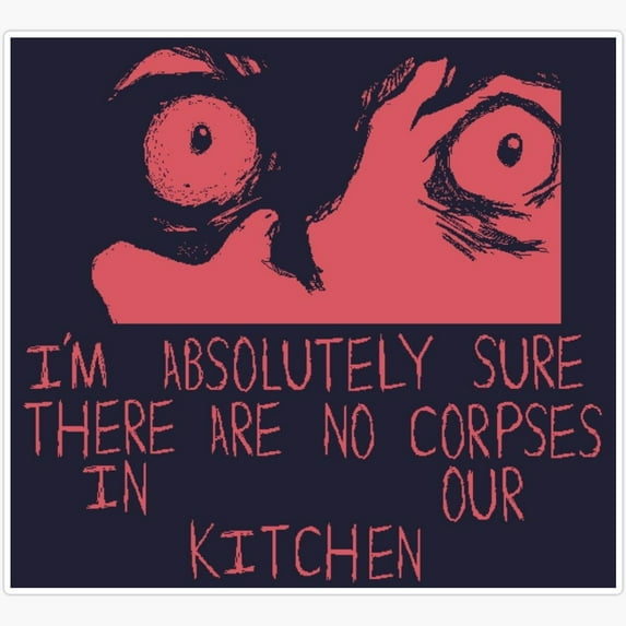 DOPASTICKER I'M Absolutely Sure There Are No Corpses In Our Kitchen ...