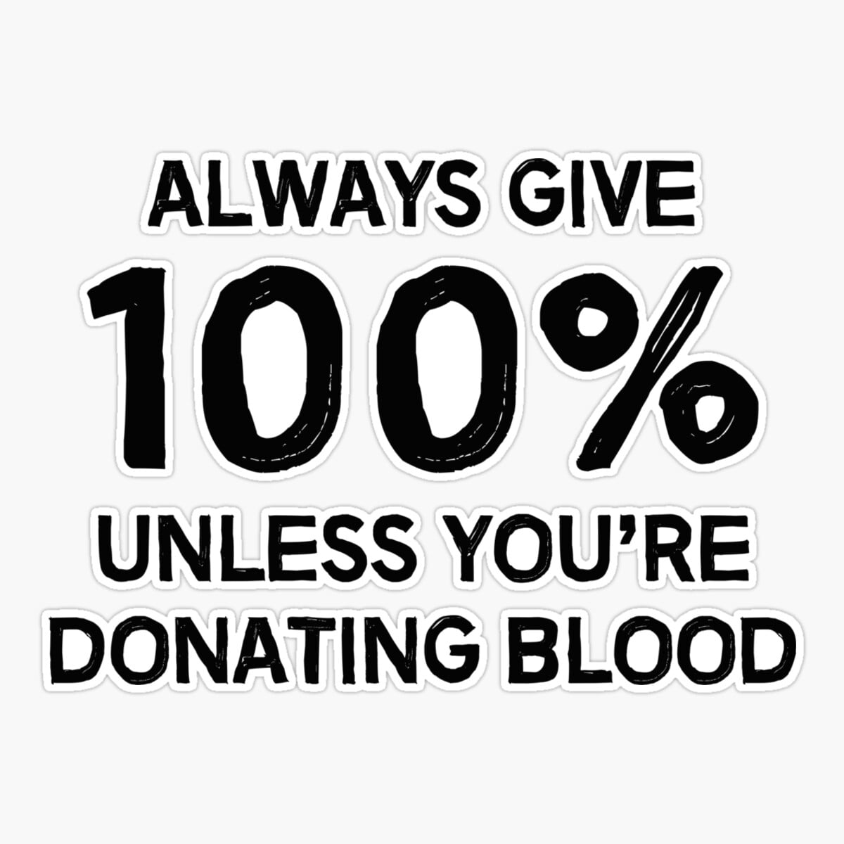DOPASTICKER Always Give 100% Unless You'Re Donating Blood Sticker ...