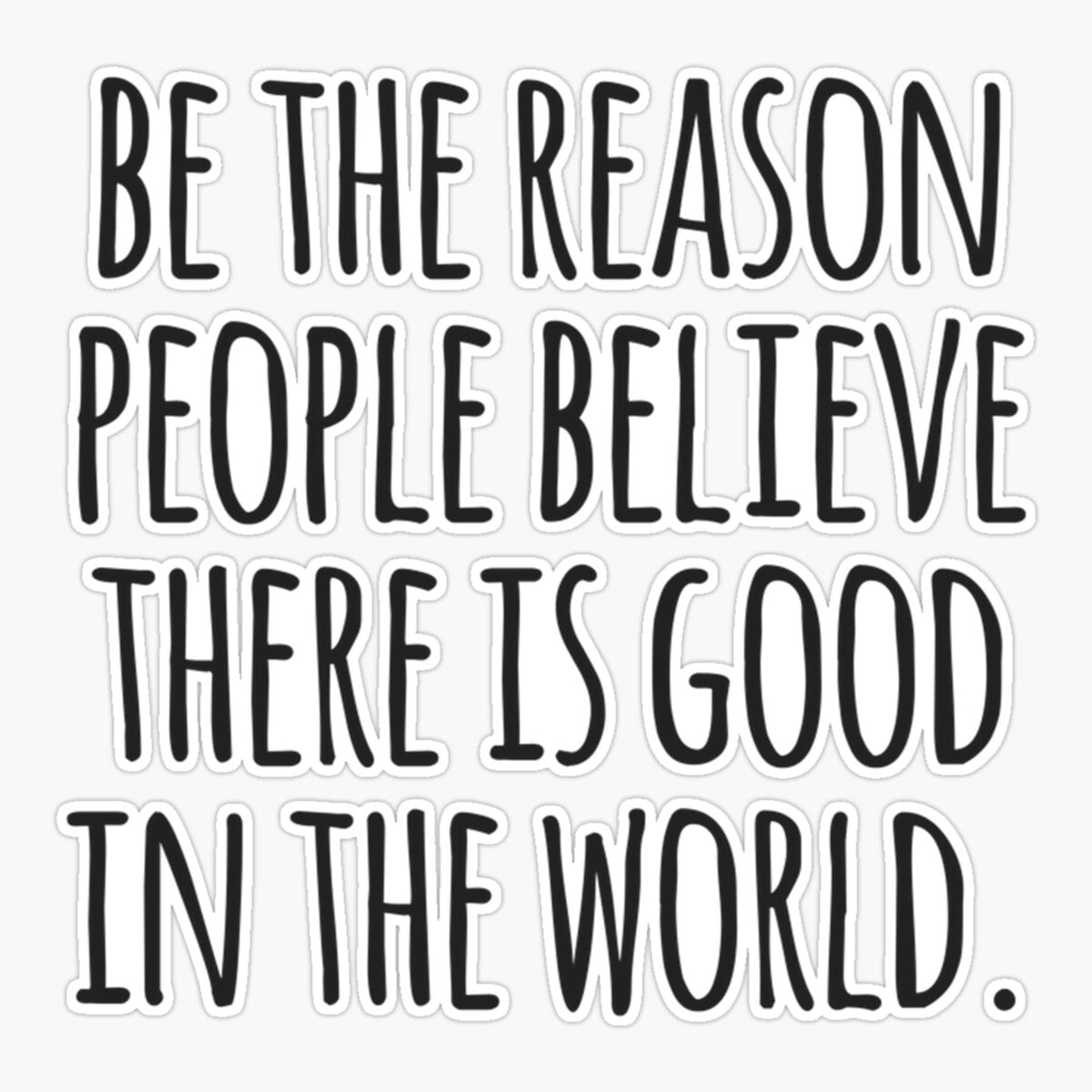 DOPASTICKER Be The Reason People Believe There Is Good In The World ...