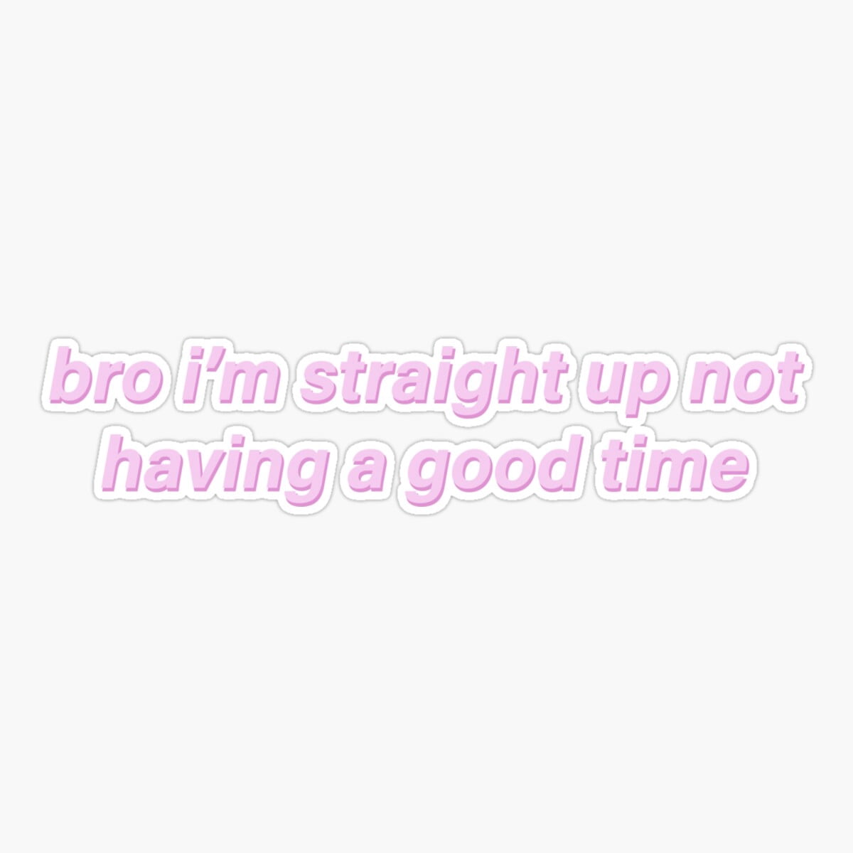 DOPASTICKER Bro, I'M Straight Up Not Having A Good Time Sticker, Phone ...
