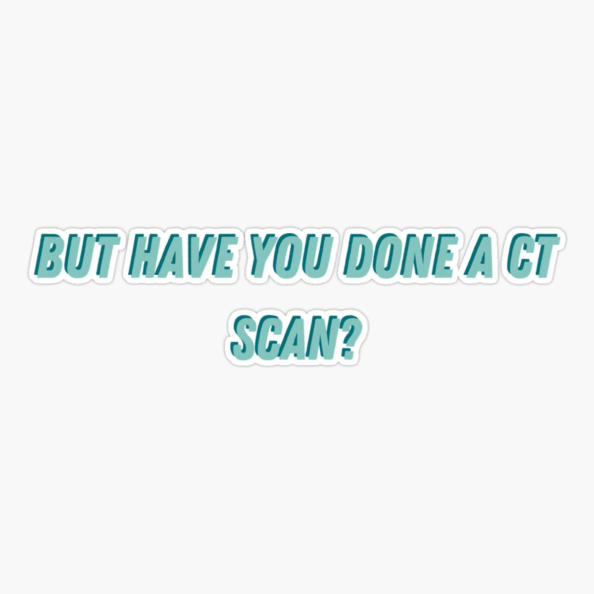 DOPASTICKER But Have You Done A Ct Scan Yet? Radiology Nurse Ed Sticker ...