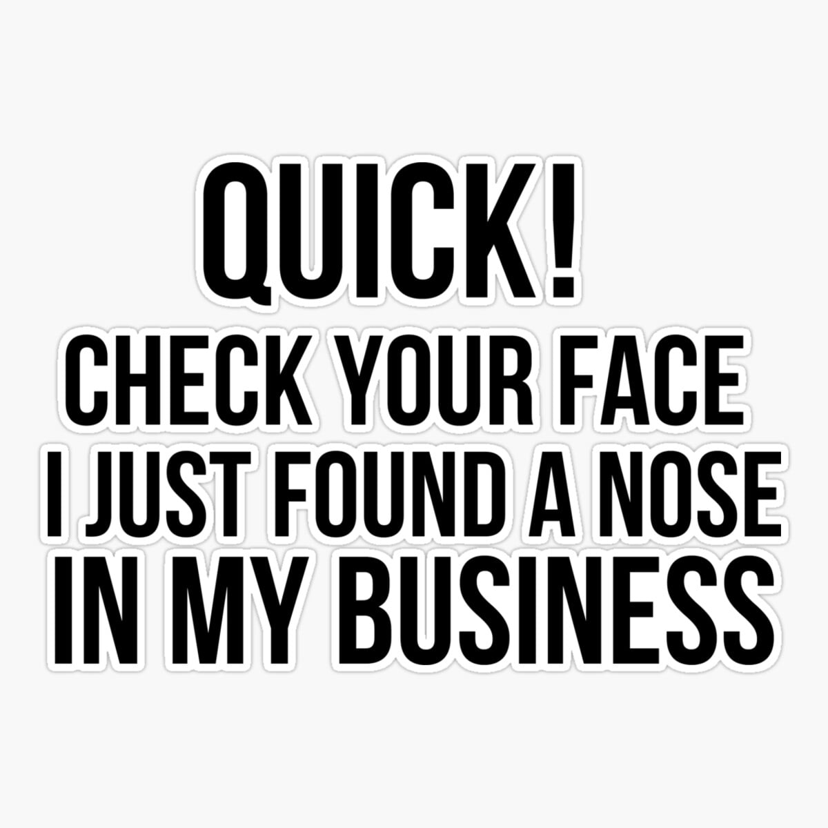 DOPASTICKER Check Your Face, I Found A Nose In My Business Sticker ...
